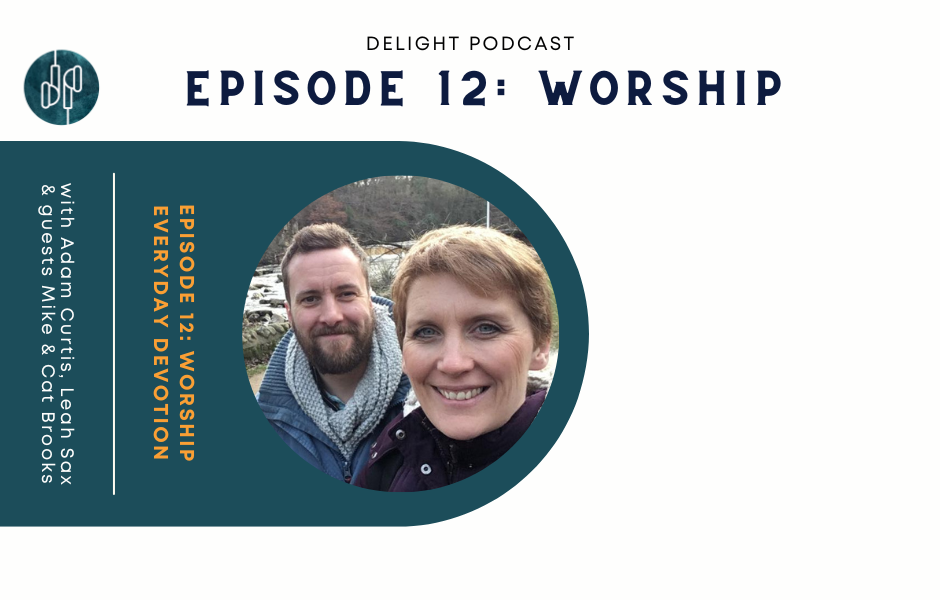 SHOW NOTES Episode 12: Worship – everyday devotion – Delight Podcast