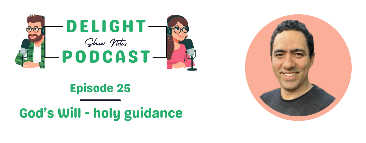 SHOW NOTES Episode 25: God’s Will – holy guidance – Delight Podcast